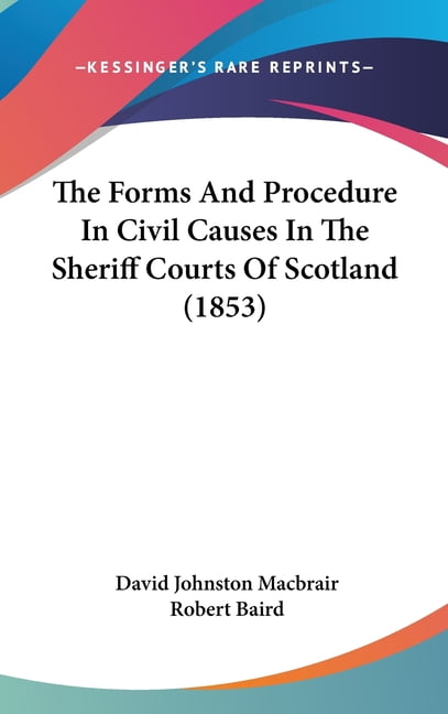 The Forms And Procedure In Civil Causes In The Sheriff Courts Of ...