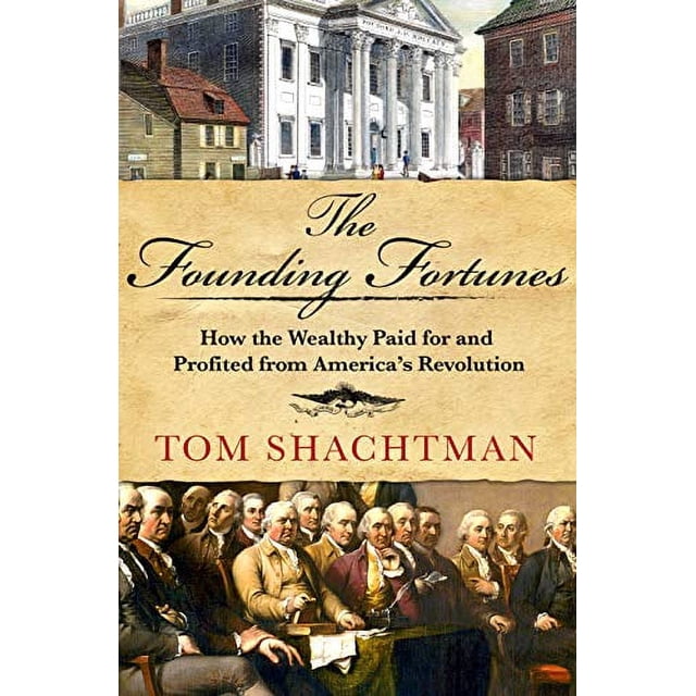 The Founding Fortunes: How the Wealthy Paid for and Profited from ...