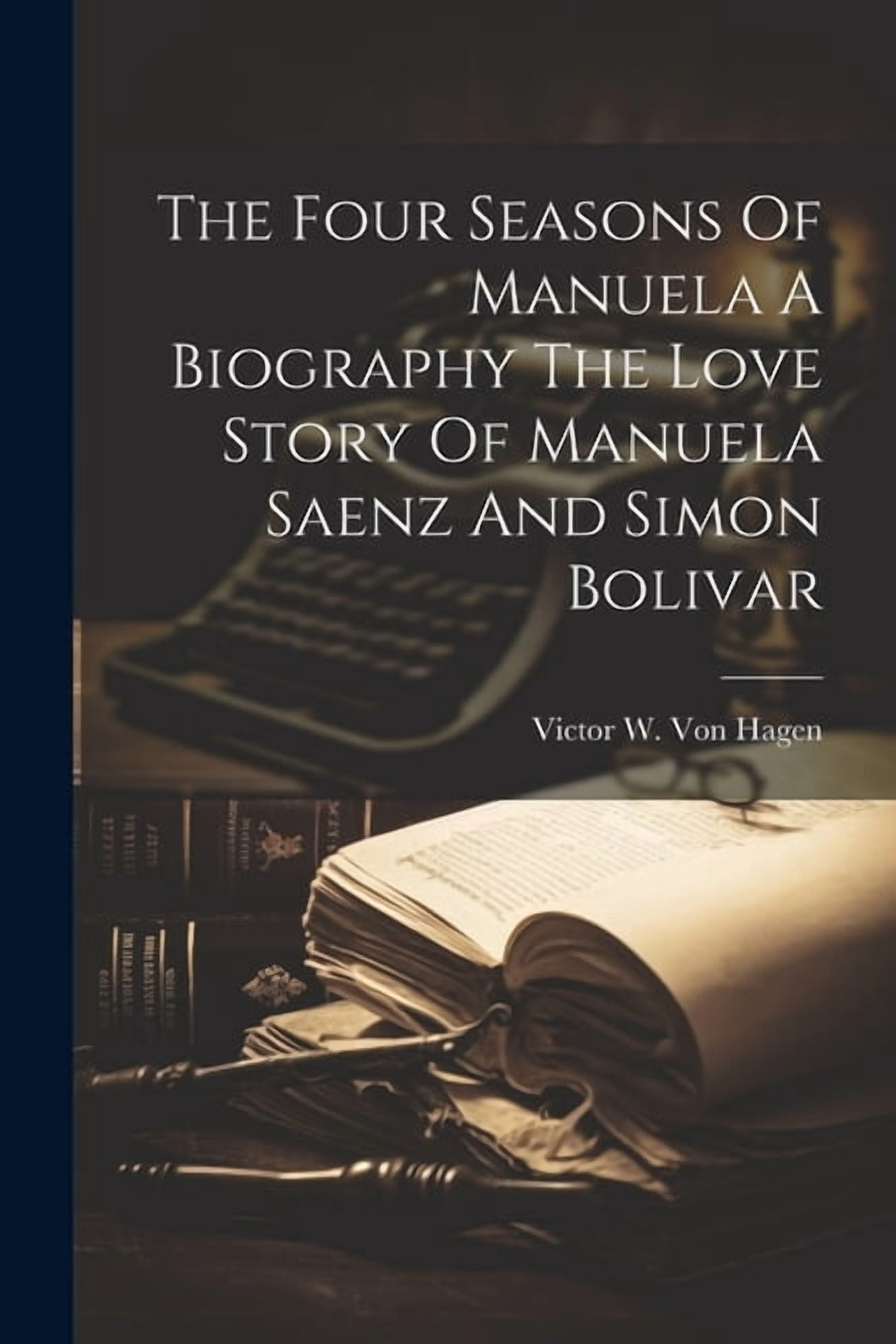 The Four Seasons Of Manuela A Biography The Love Story Of Manuela Saenz ...