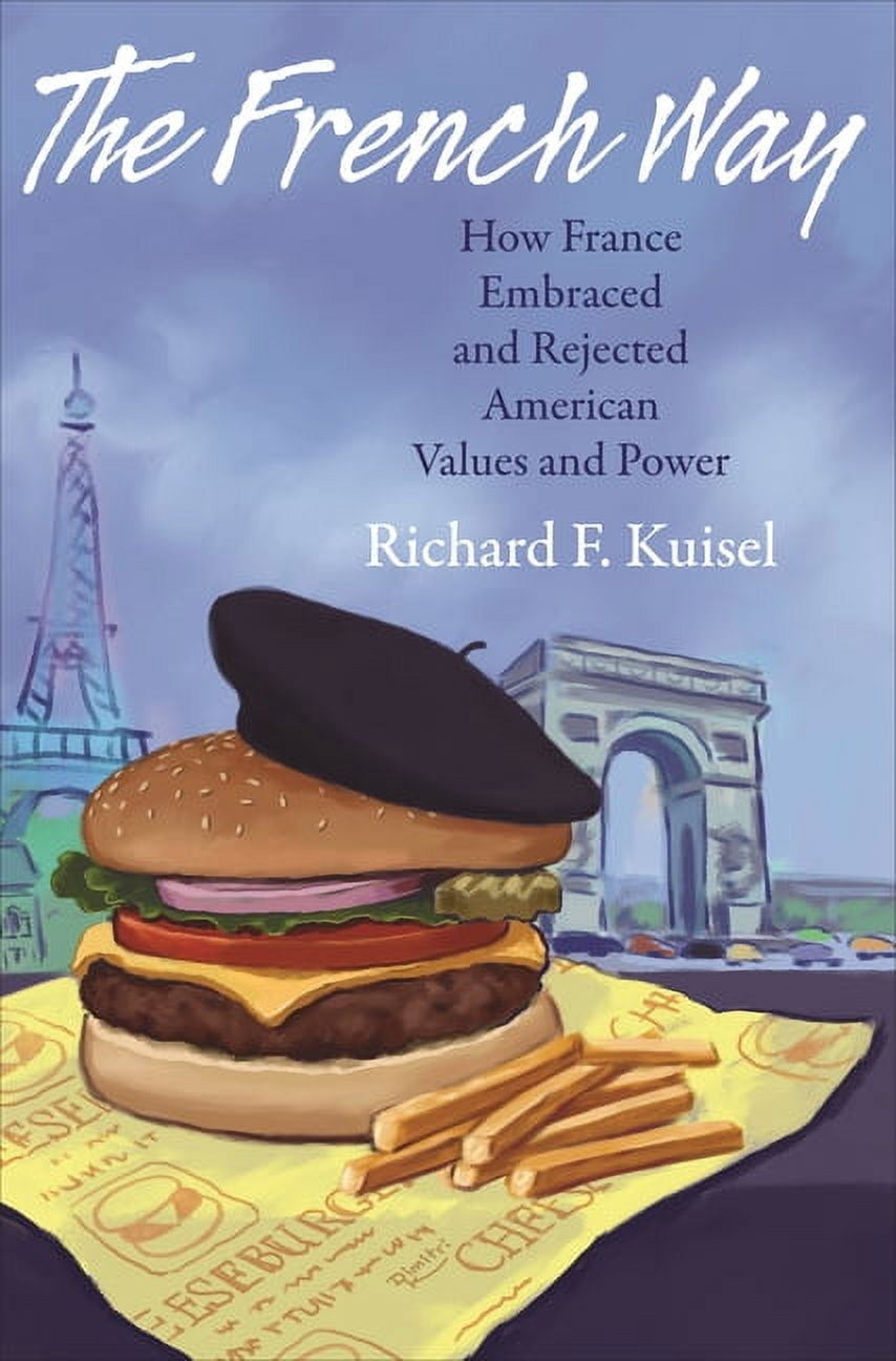 The French Way: How France Embraced and Rejected American Values and ...