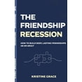 The Friendship Recession: How to Build Deep, Lasting Friendships as an ...