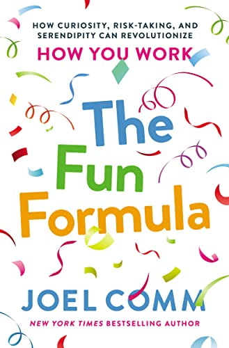 The Fun Formula: How Curiosity, Risk-Taking, and Serendipity Can Revolutionize How You Work ...