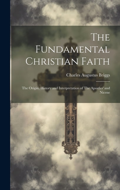 The Fundamental Christian Faith : The Origin, History and ...