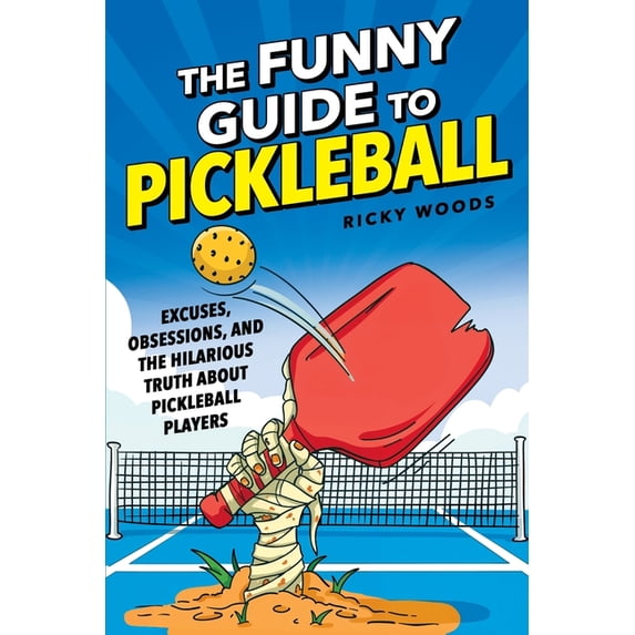 The Funny Guide to Pickleball: Excuses, Obsessions, and the Hilarious Truth About Pickleball ...