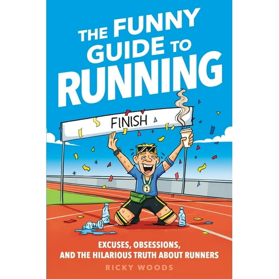 The Funny Guide to Running: Excuses, Obsessions, and the Hilarious ...