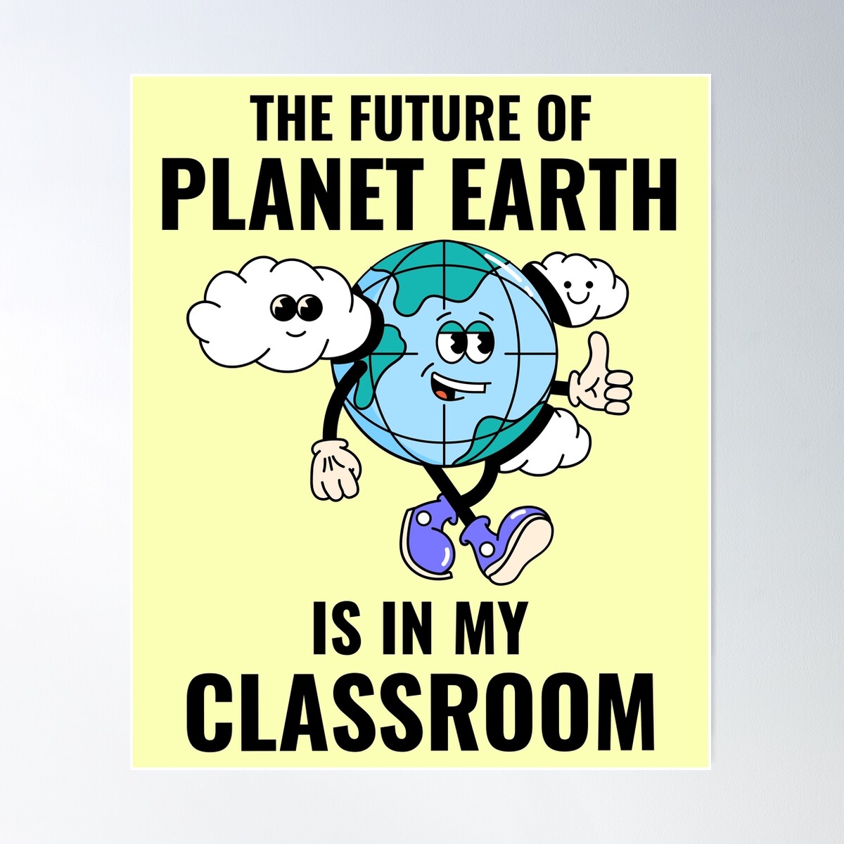 The Future Of Planet Earth Is In My Classroom Poster Wall Art, Modern ...