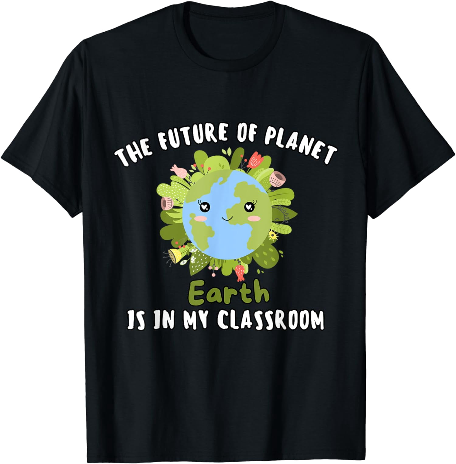 The Future Of Planet Earth Is In My Classroom Teacher Kids T-Shirt ...