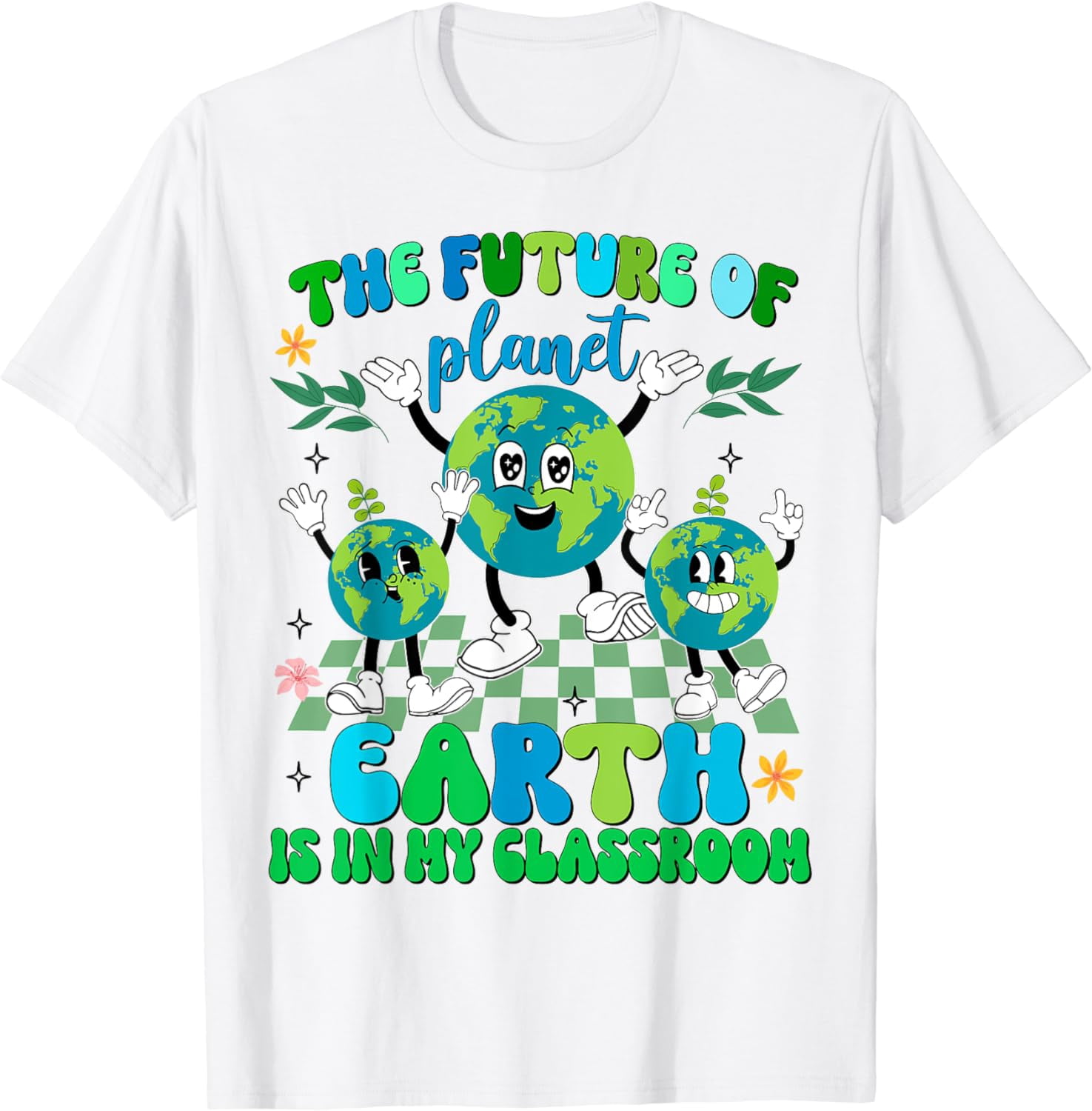 The Future Of Planet Earth Is In My Classroom Teachers Kids T-Shirt ...