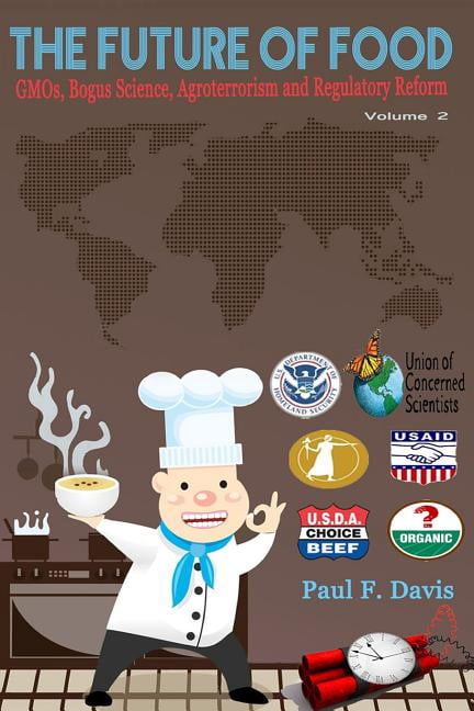 The Future of Food: Gmos, Bogus Science, Agroterrorism and Regulatory ...