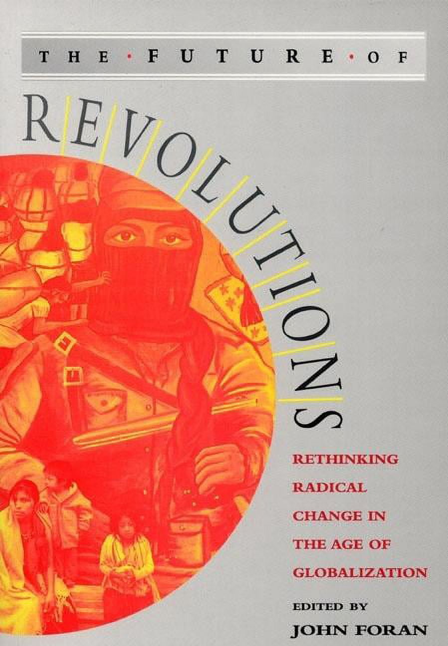 The Future of Revolutions: Rethinking Radical Change in the Age of ...