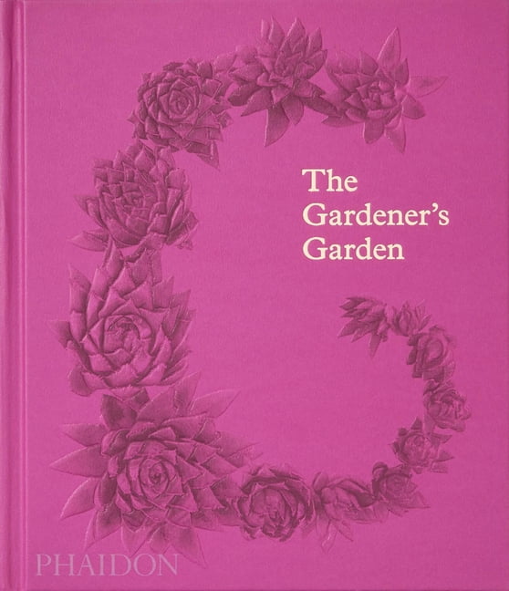 The Gardener's Garden: Inspiration Across Continents and Centuries ...