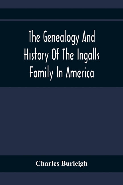 The Genealogy And History Of The Ingalls Family In America; Giving The ...