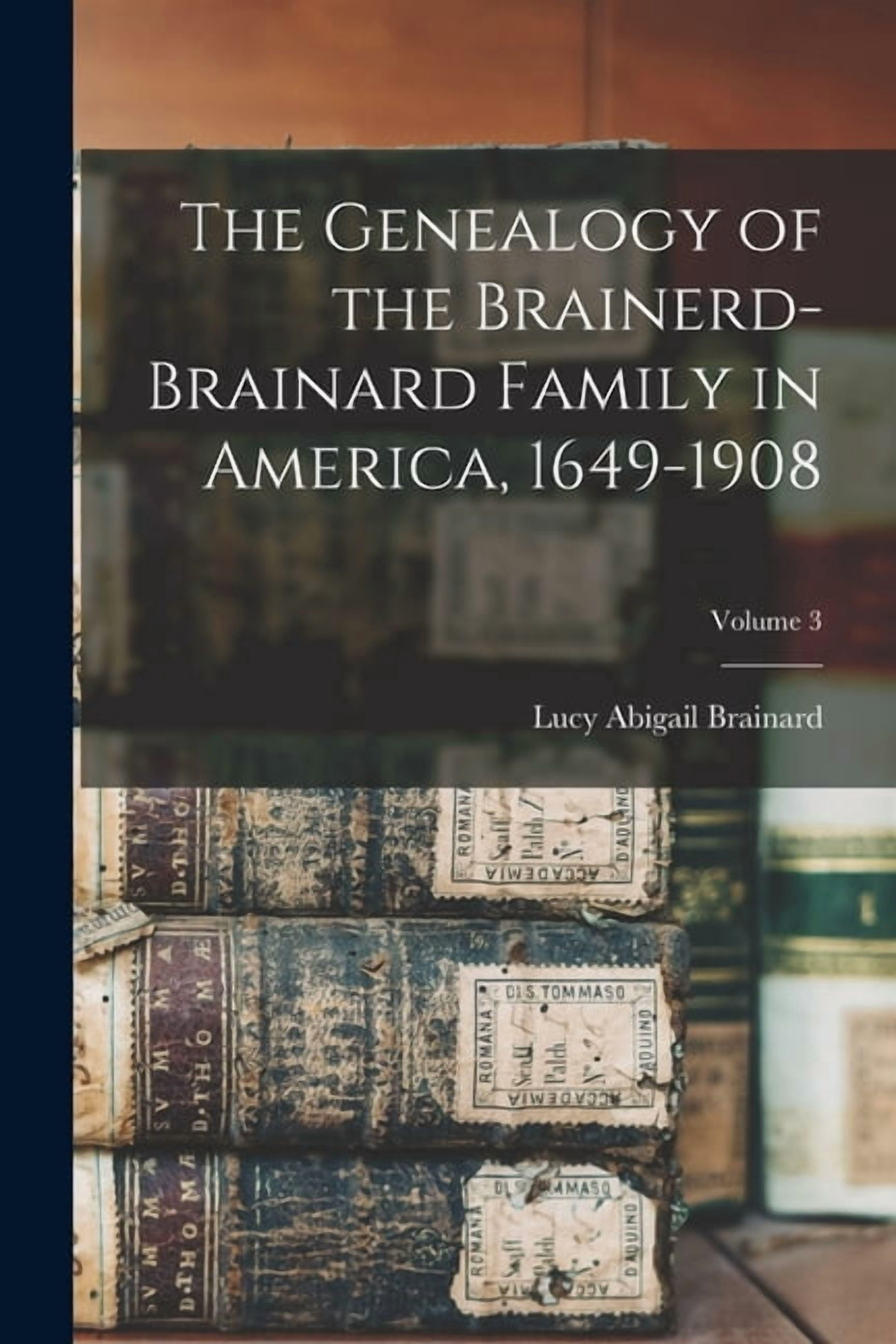 The Genealogy of the Brainerd-Brainard Family in America, 1649-1908 ...