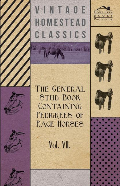 The General Stud Book Containing Pedigrees of Race Horses - Vol VII ...