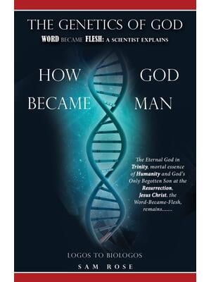 The Genetics of God: Word Became Flesh: A Scientist Explains How God ...