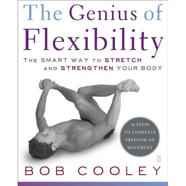 The Genius of Flexibility: The Smart Way to Stretch and Strengthen Your ...