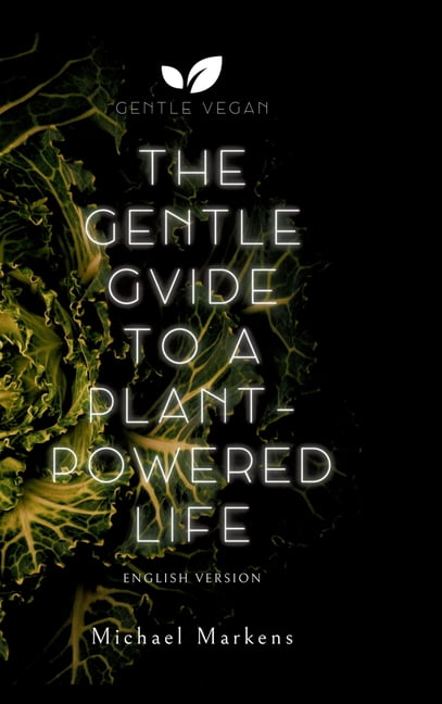 The Gentle Guide to a Plant-Powered Life (Hardcover) - Walmart.com