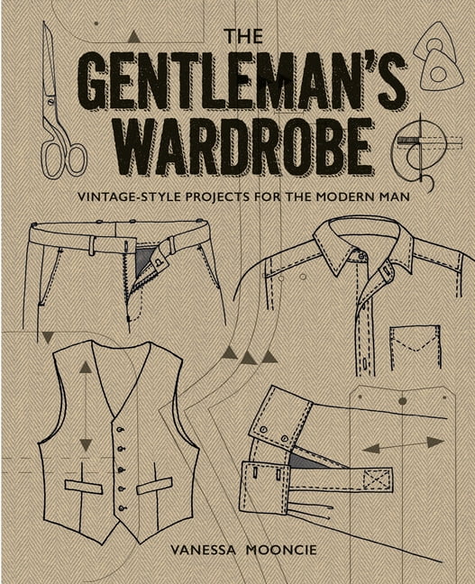 The Gentleman's Wardrobe: Vintage-Style Projects to Make for the Modern ...