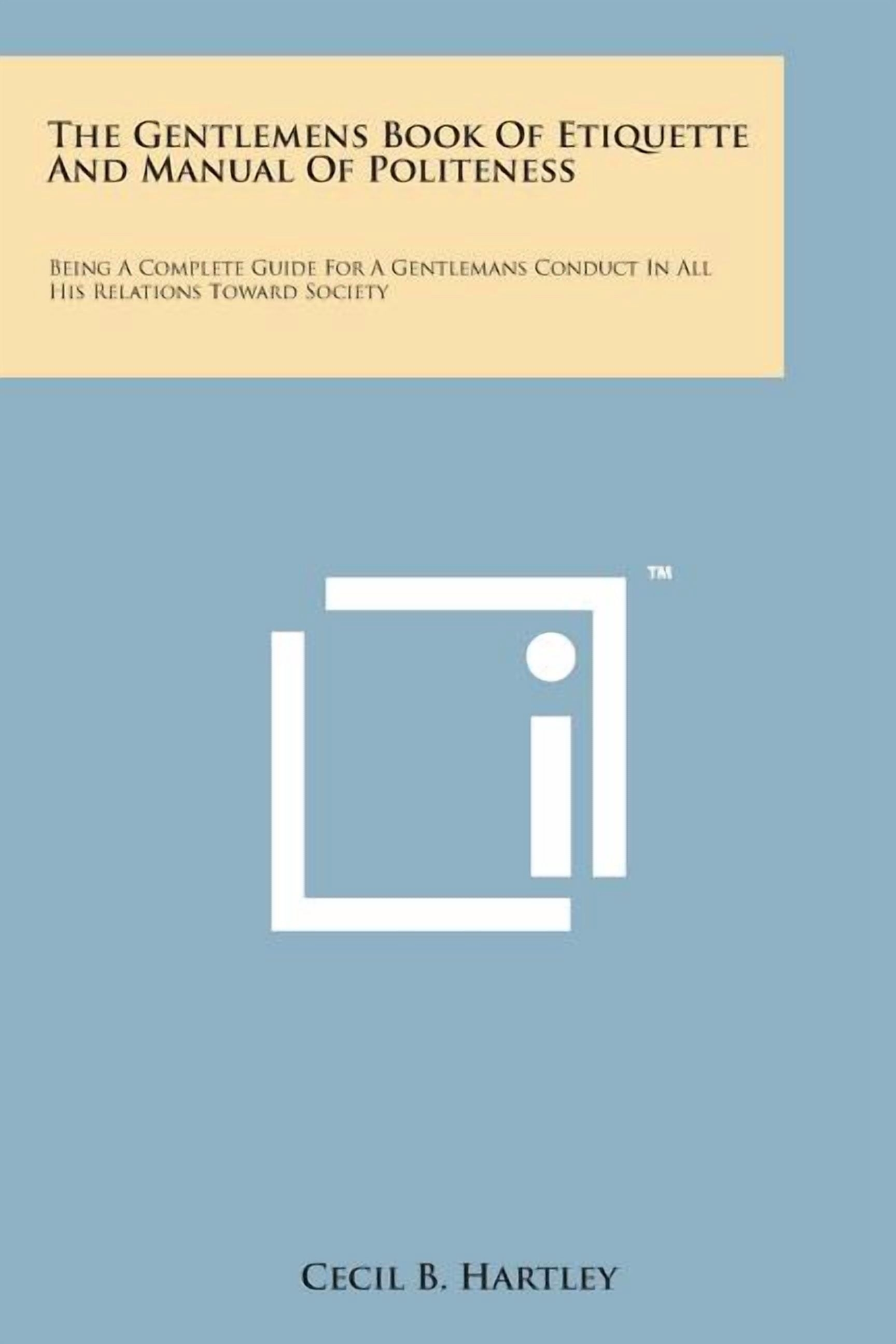 The Gentlemens Book of Etiquette and Manual of Politeness : Being a ...