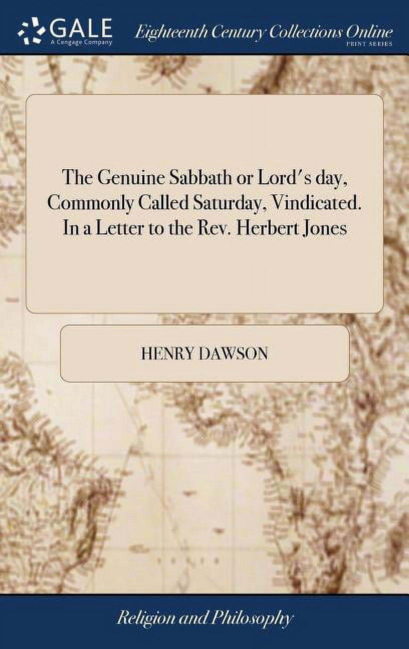 The Genuine Sabbath or Lord's day, Commonly Called Saturday, Vindicated ...