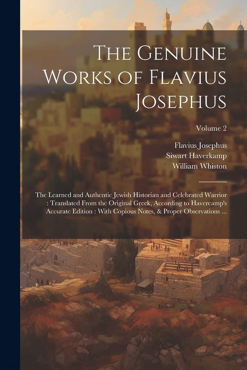 The Genuine Works of Flavius Josephus : The Learned and Authentic Jewish Historian and ...
