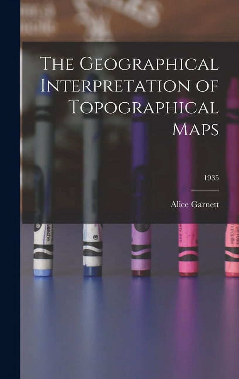 The Geographical Interpretation of Topographical Maps; 1935, (Hardcover ...