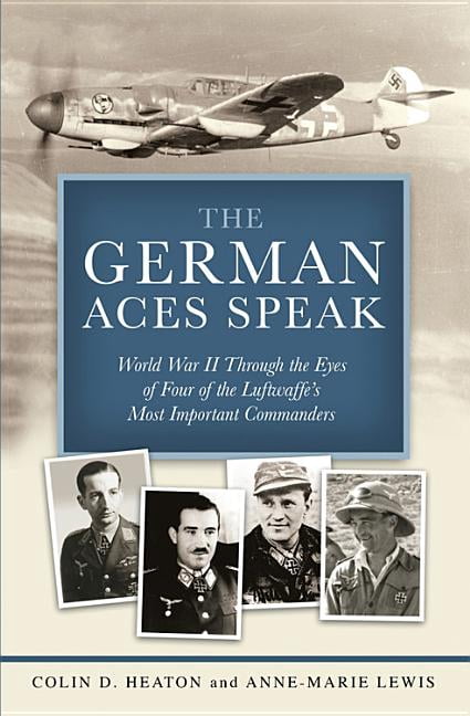 The German Aces Speak : World War II Through the Eyes of Four of the ...