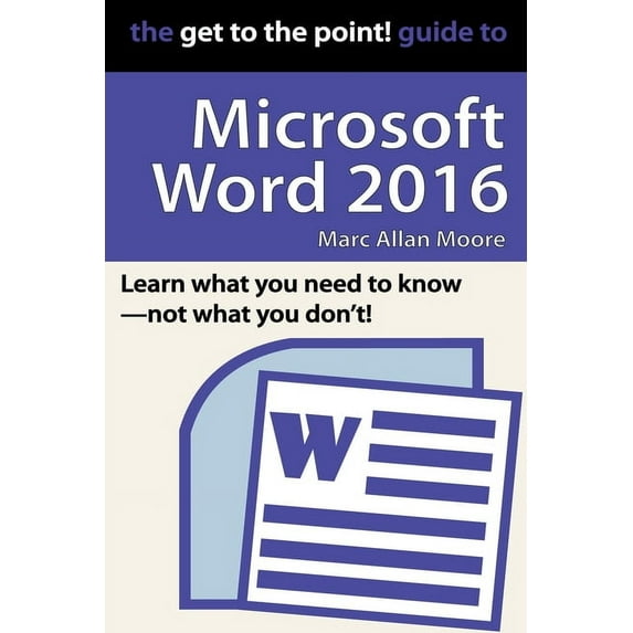 The Get to the Point! Guide to Microsoft Word 2016, (Paperback ...