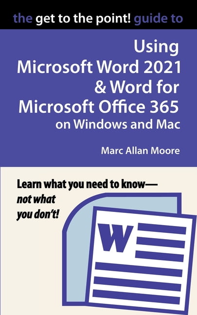 The Get to the Point! Guide to Using Microsoft Word 2021 and Word for Microsoft Office 365 on ...