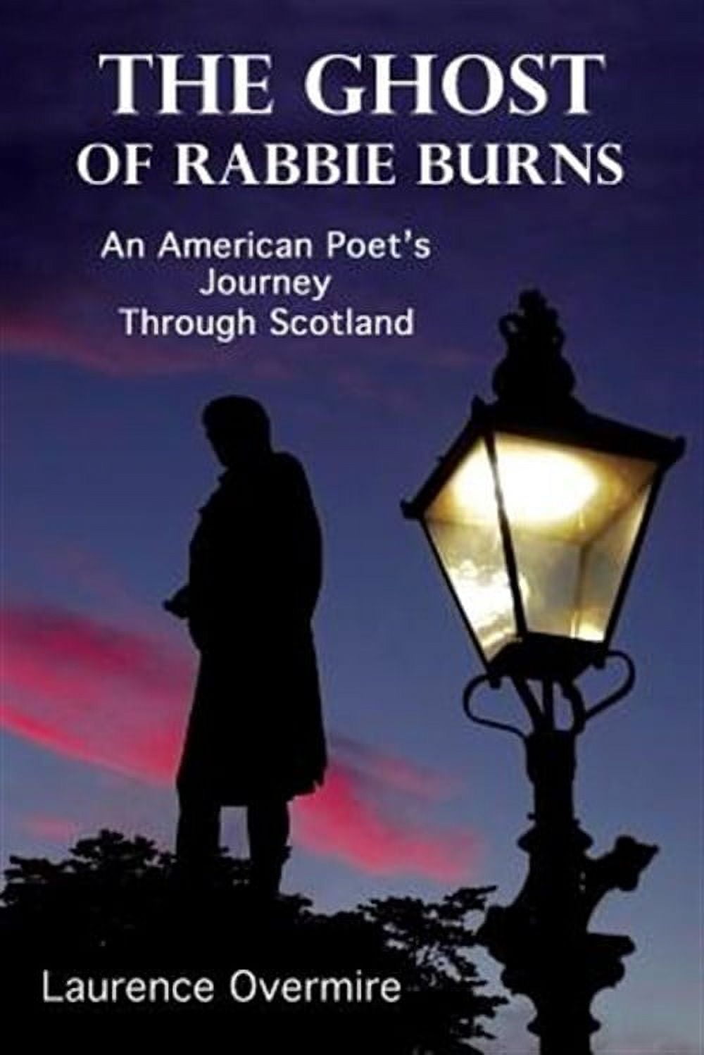 The Ghost of Rabbie Burns: An American Poet's Journey Through Scotland ...
