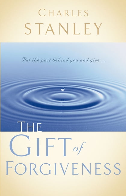 The Gift of Forgiveness: Put the Past Behind You and Learn How to ...