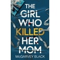 The Girl Who Killed Her Mom: An absolutely addictive psychological thriller with a shocking ...