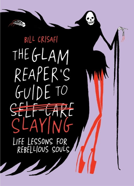 The Glam Reaper's Guide to Slaying: Life Lessons for Rebellious Souls ...