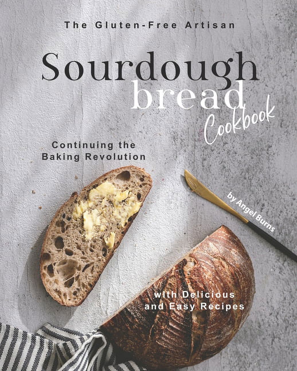 The Gluten-Free Artisan Sourdough Bread Cookbook: Continuing the Baking ...