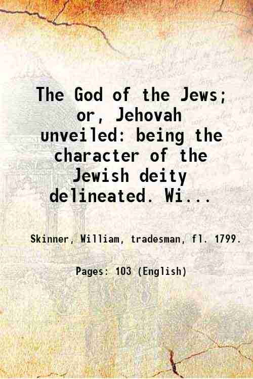The God of the Jews; or, Jehovah unveiled: being the character of the ...