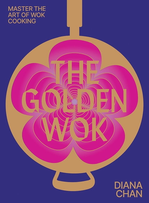 The Golden Wok: Mastering the Art and Technique of Wok Cooking with ...