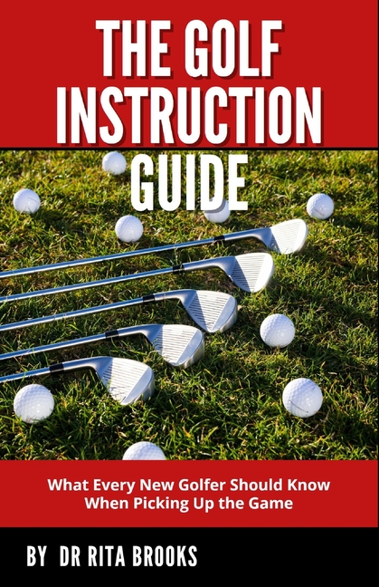 The Golf Instruction Guide: What Every New Golfer Should Know When ...
