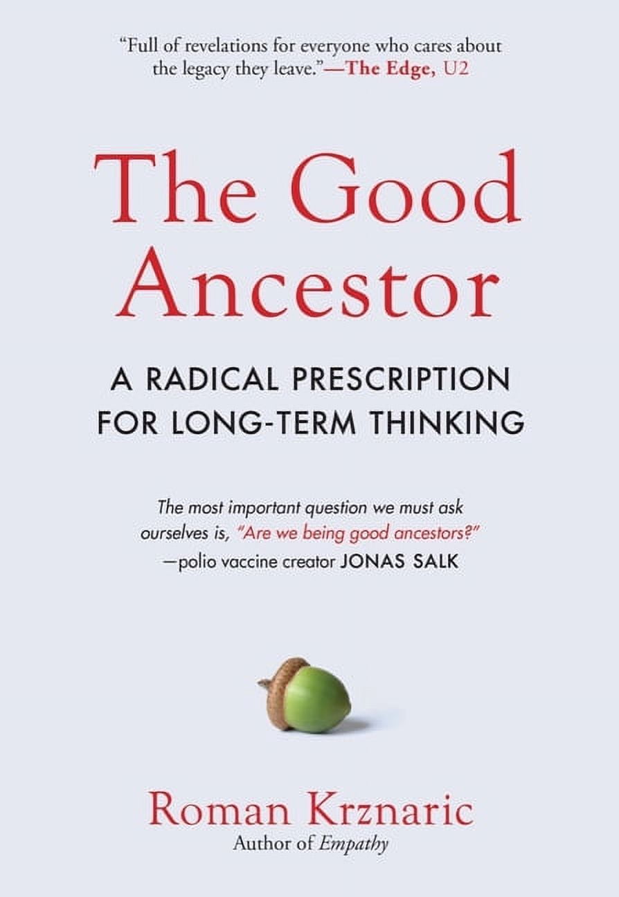 The Good Ancestor : A Radical Prescription for Long-Term Thinking ...
