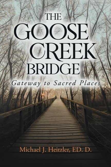 The Goose Creek Bridge: Gateway to Sacred Places, (Paperback) - Walmart.com