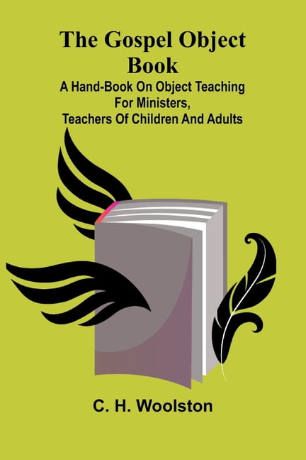The Gospel Object Book: A Hand-Book On Object Teaching For Ministers ...