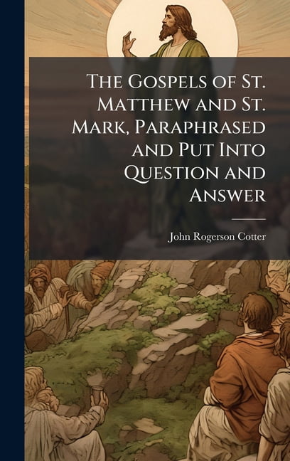 The Gospels of St. Matthew and St. Mark, Paraphrased and Put Into ...