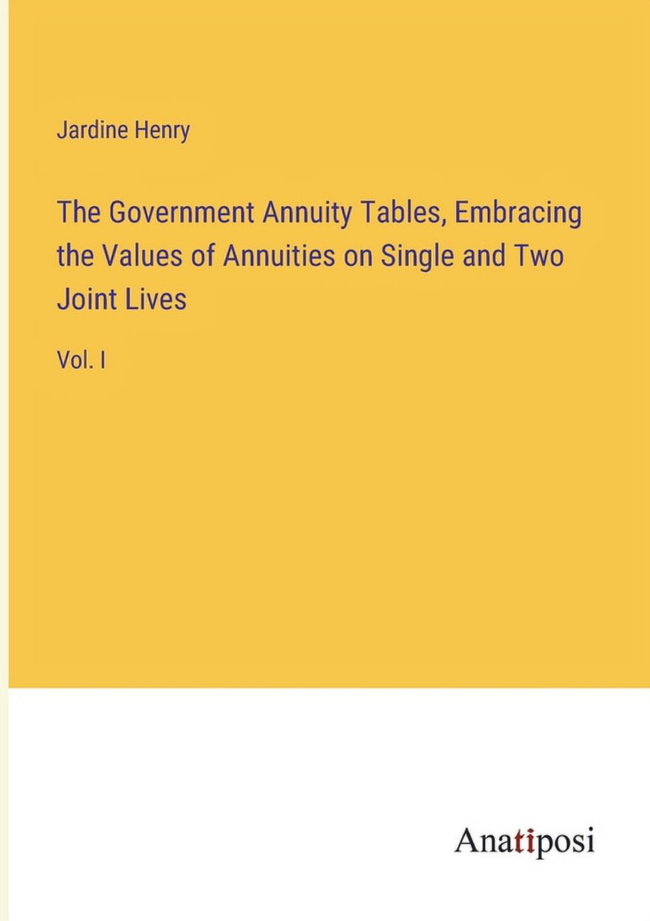 The Government Annuity Tables, Embracing the Values of Annuities on ...