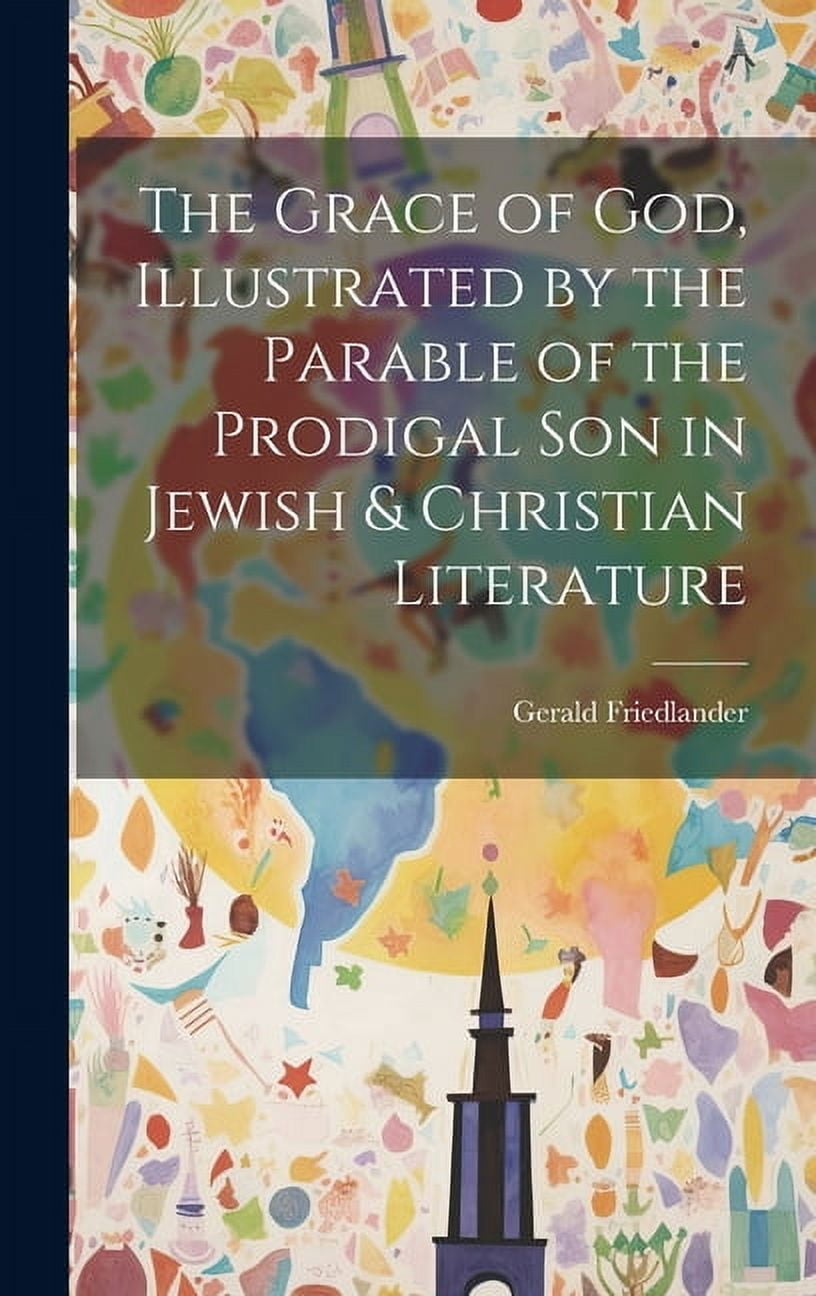 The Grace of God, Illustrated by the Parable of the Prodigal son in Jewish & Christian ...