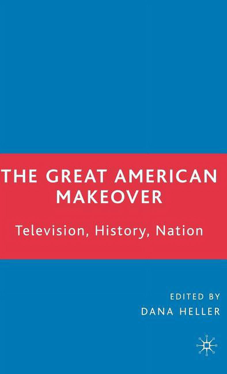 The Great American Makeover: Television, History, Nation, (Hardcover ...