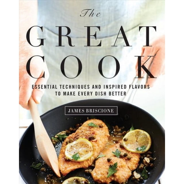 The Great Cook : Essential Techniques and Inspired Flavors to Make ...