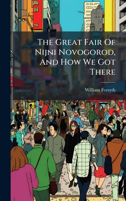 The Great Fair Of Nijni Novogorod, And How We Got There, (Hardcover ...