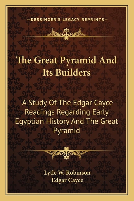 The Great Pyramid And Its Builders: A Study Of The Edgar Cayce Readings ...