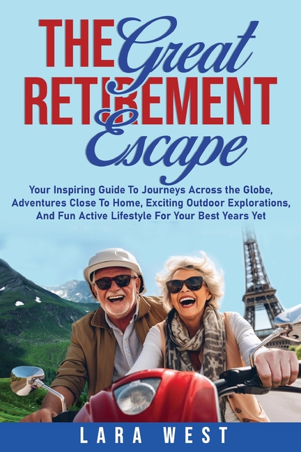 The Great Retirement Escape: Your Guide to Journeys Across the Globe ...