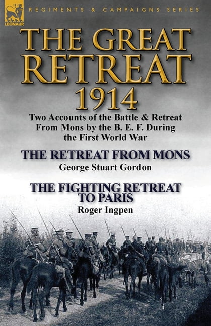 The Great Retreat, 1914: Two Accounts of the Battle & Retreat from Mons ...