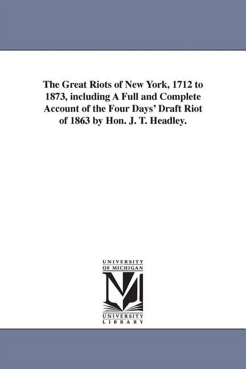 The Great Riots of New York, 1712 to 1873, including A Full and ...